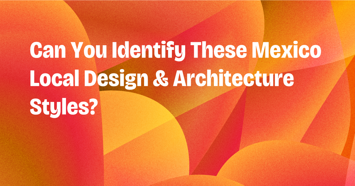 Can You Identify These Mexico Local Design & Architecture Styles? | Oil ...